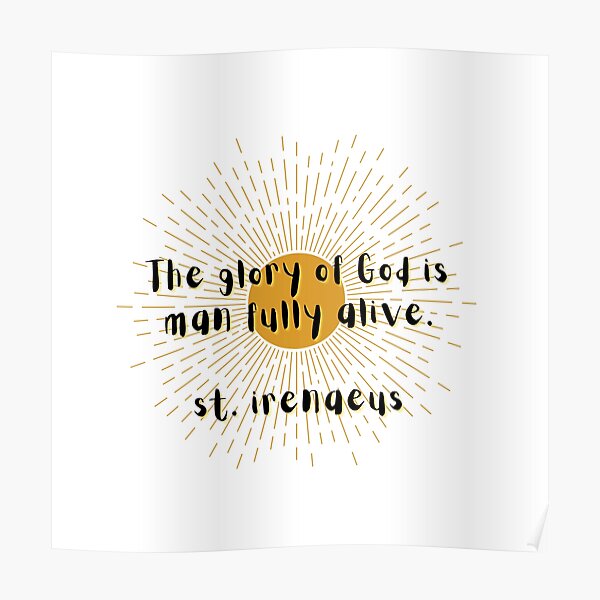 "the glory of God is man fully alive" Poster for Sale by ...