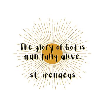 "the glory of God is man fully alive" Poster for Sale by ...