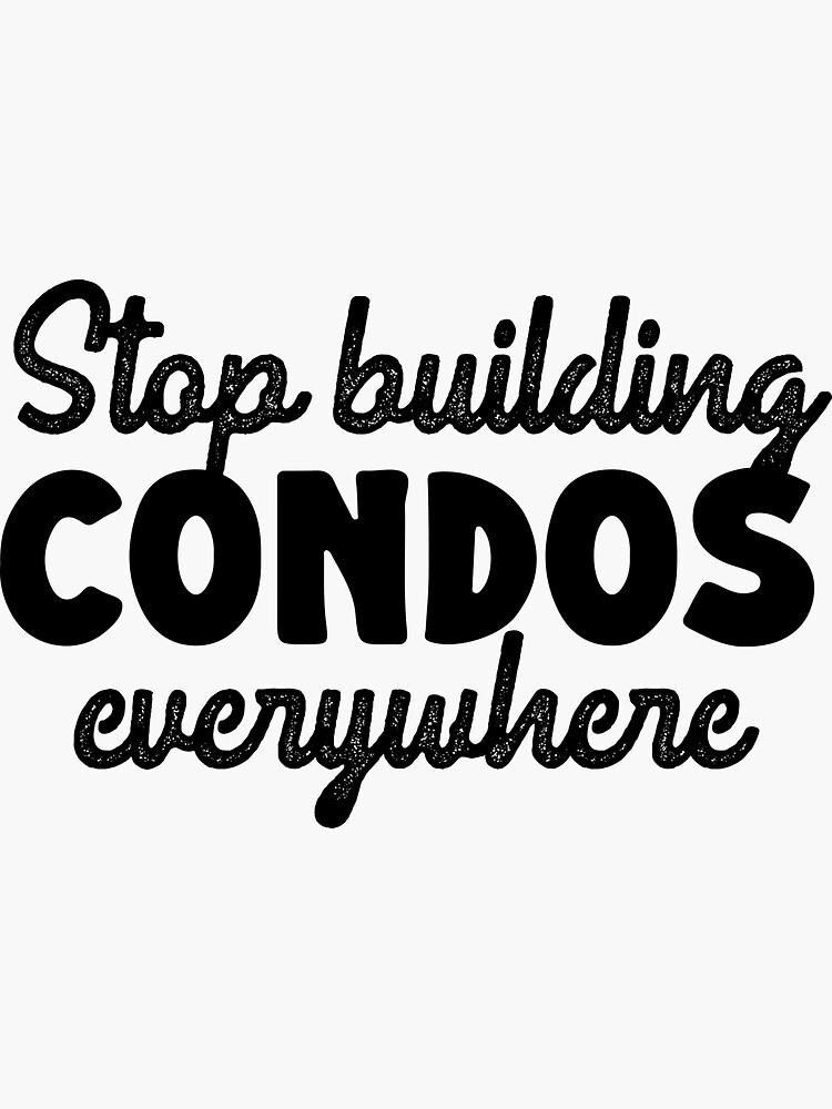 "Stop Building Condos Everywhere" Sticker for Sale by KitschPieShop ...