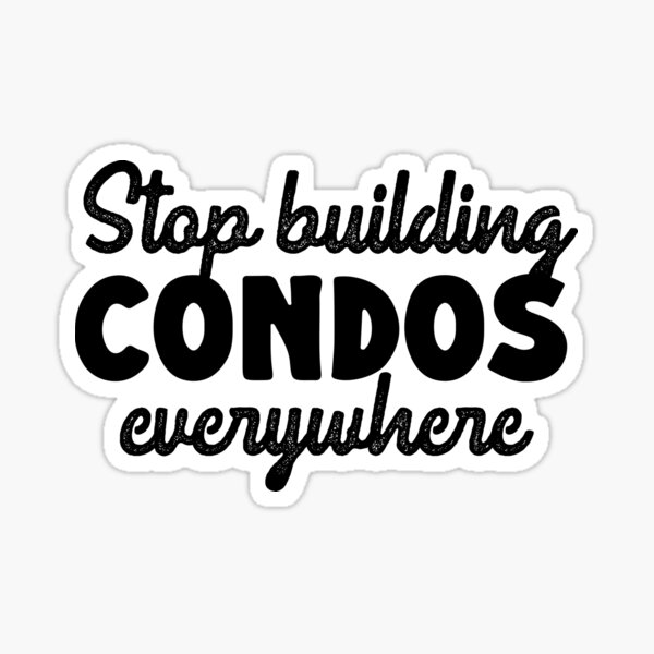 "Stop Building Condos Everywhere" Sticker for Sale by KitschPieShop ...