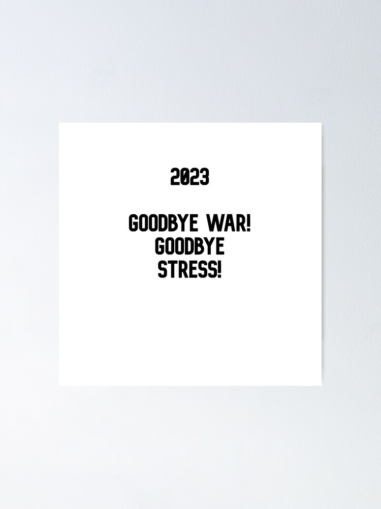 "2023 GOODBYE WAR! GOODBYE STRESS! - number two" Poster for Sale by ...