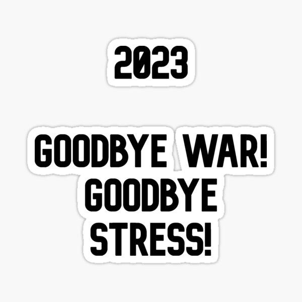 "2023 GOODBYE WAR! GOODBYE STRESS! - number two" Sticker for Sale by ...