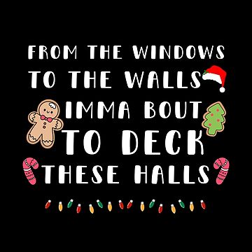 "From The Windows To The Walls Imma Bout To Deck These Halls ,Christmas ...