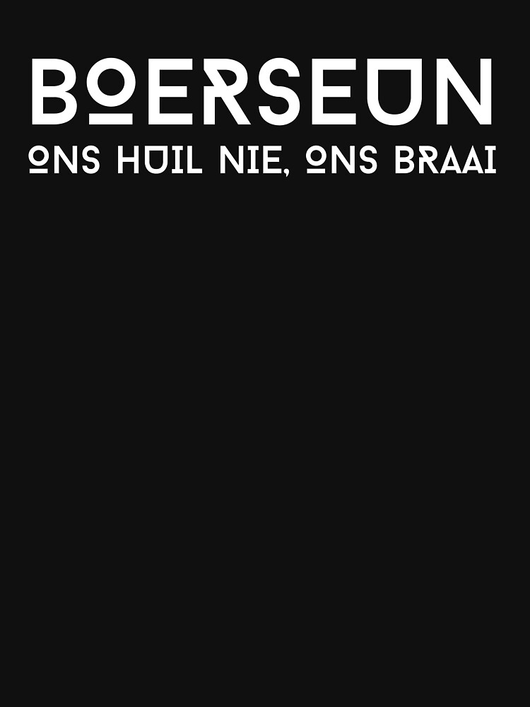 "Boerseun, ons huil nie ons braai - South African" T-shirt for Sale by ...