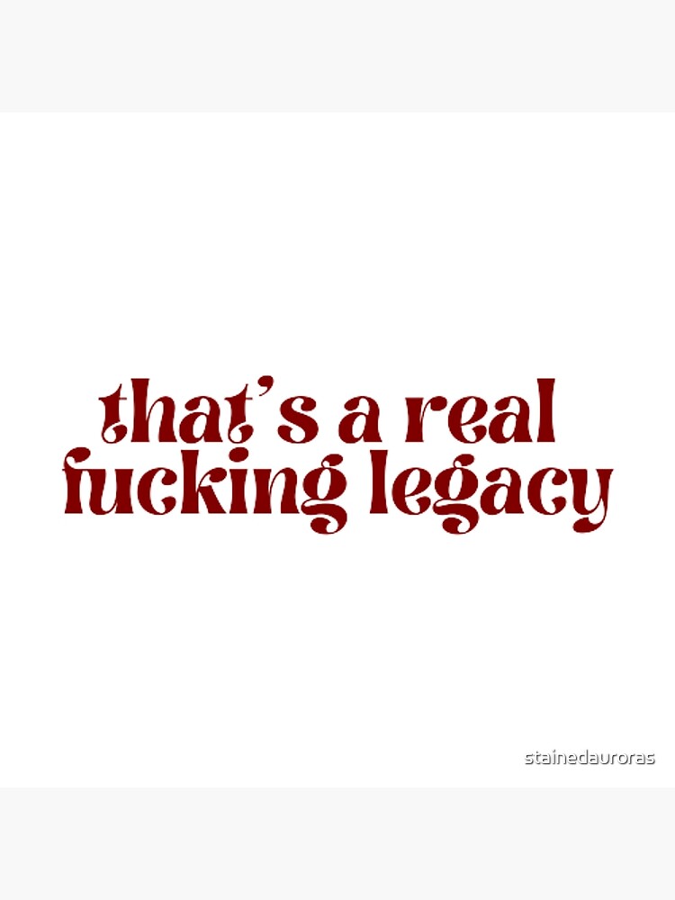Thats A Real Fucking Legacy Taylor Swift Poster For Sale By Stainedauroras Redbubble