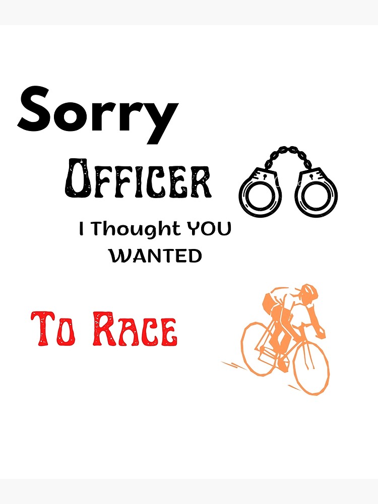 "sorry officer i thought you wanted to race Classic stickers" Poster ...