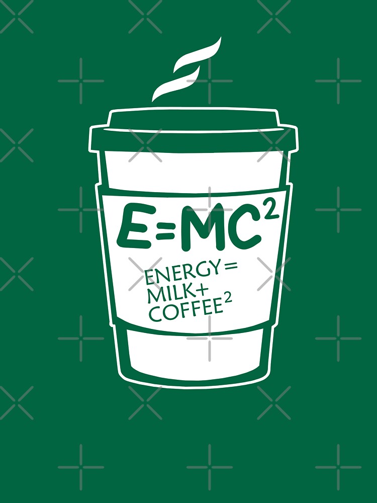 "E=MC2 Energy equals milk plus coffee squared" T-shirt by goodtogotees ...