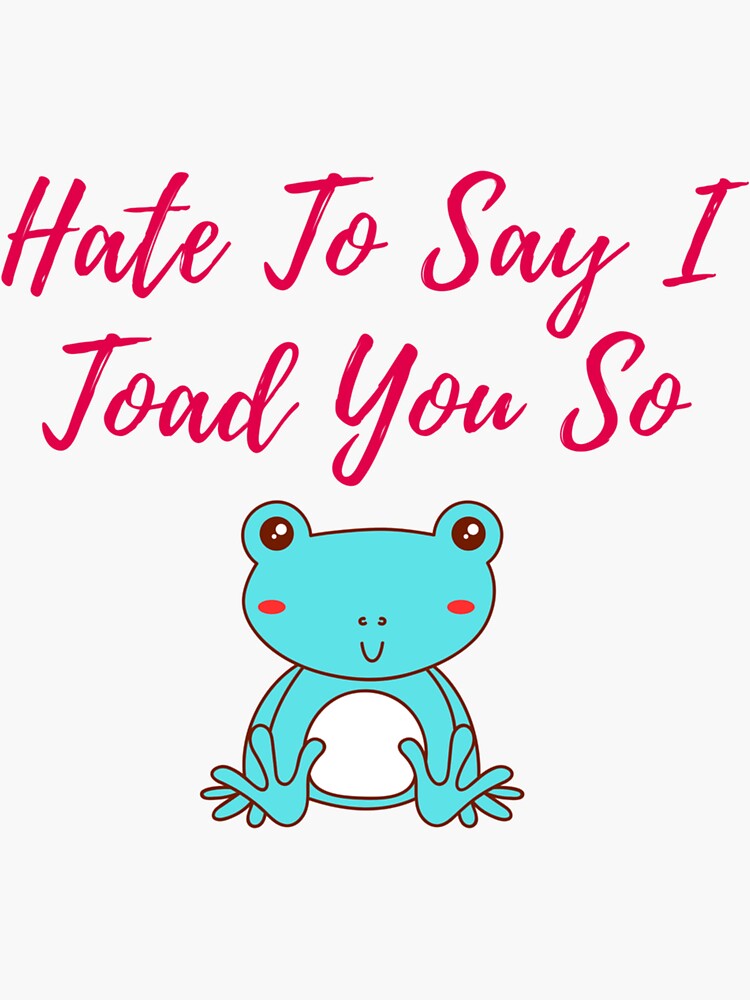 "Hate To Say I Toad You So" Sticker for Sale by tekachi | Redbubble
