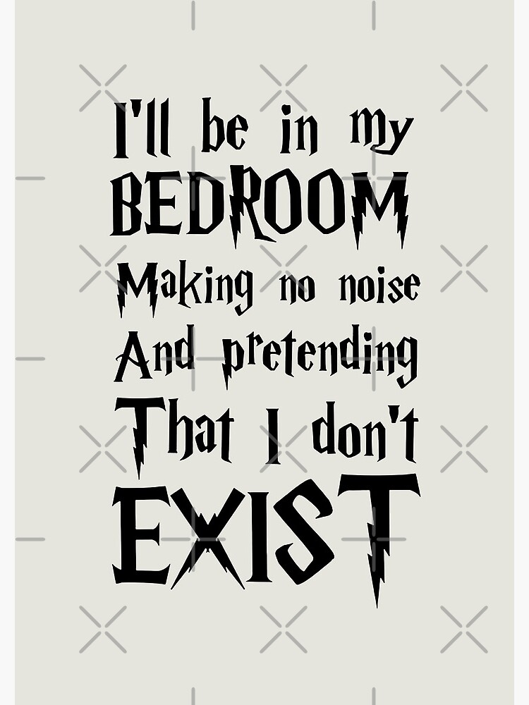 "I will be in my bedroom making no noise and pretending that i dont ...