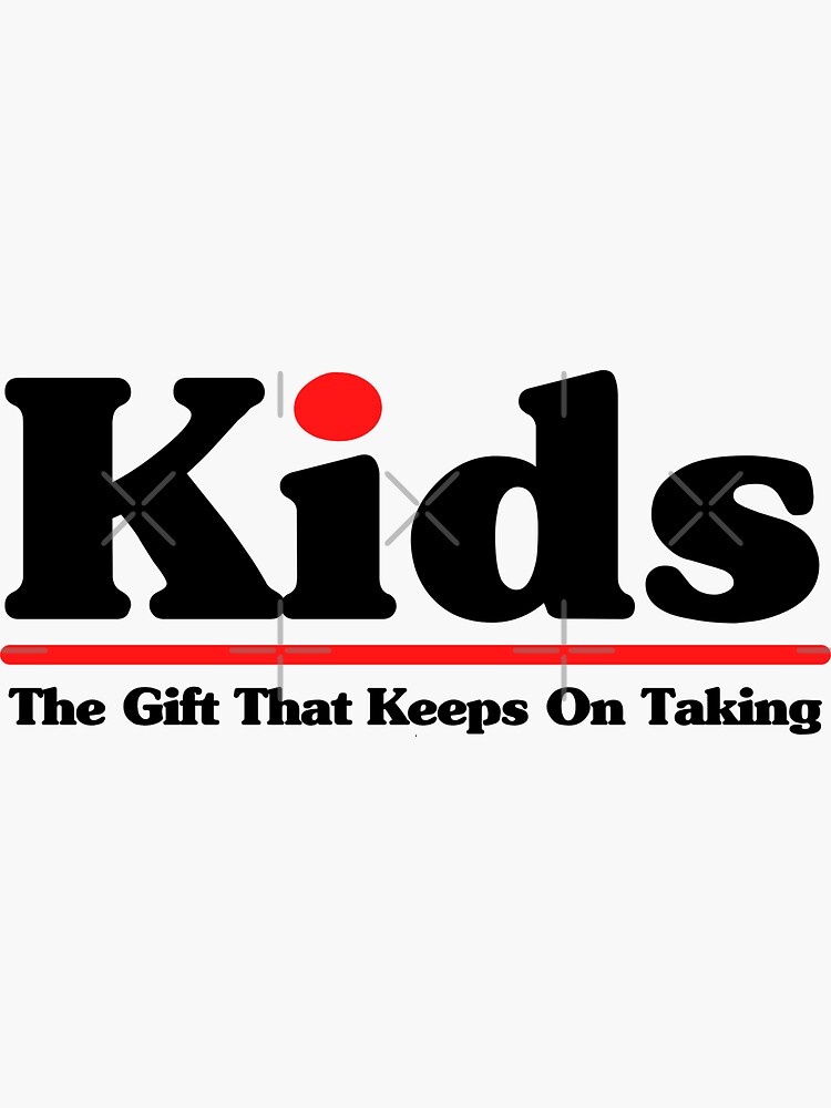 "Kids The Gift That Keeps On Taking" Sticker for Sale by Nepaz-Designs ...