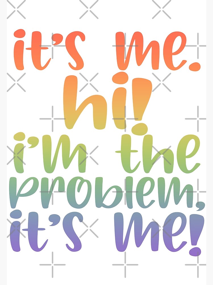 "Taylor Swift ‘it’s me. hi! i’m the problem, it’s me!’" Poster for Sale ...
