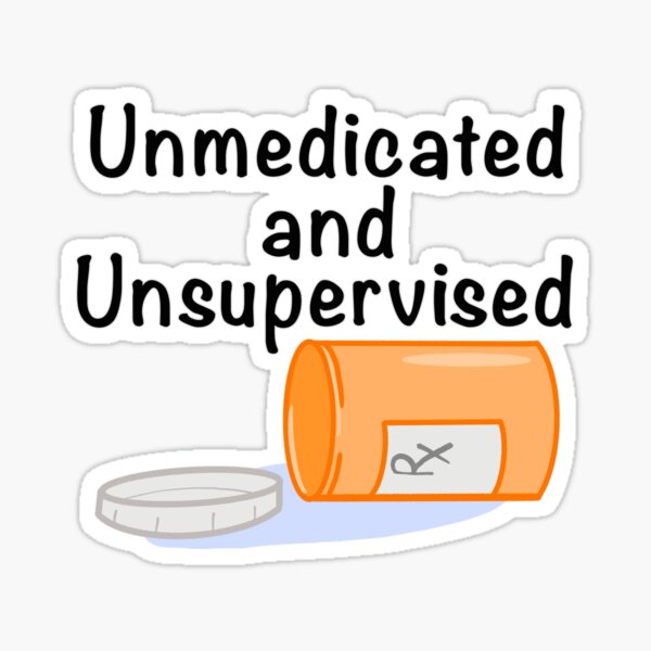 "Unmedicated and Unsupervised" Sticker for Sale by ReisssPieces | Redbubble