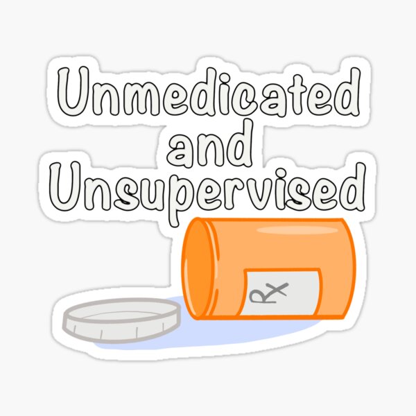 "Unmedicated and Unsupervised (white)" Sticker for Sale by ReisssPieces ...