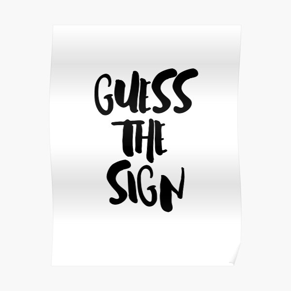 "Guess the sign" Poster for Sale by Jimsgreatloot | Redbubble