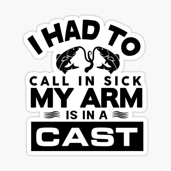 "Fishing: My Arm Is In A Cast..." Sticker for Sale by Ugly-Bunker ...