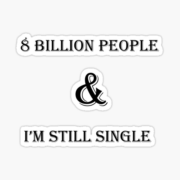 "8 Billion People 8 Billion People And I'm Still Single" Sticker for ...
