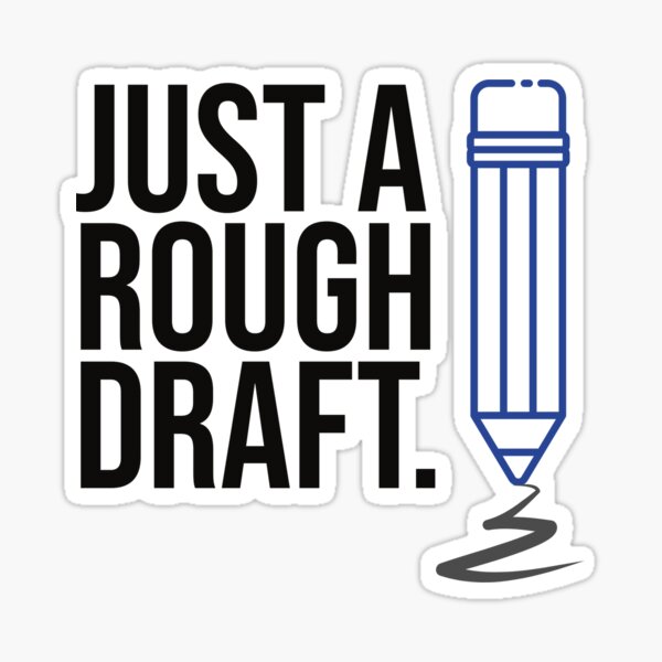 "Just a Rough Draft" Sticker for Sale by HatcheryHouse | Redbubble