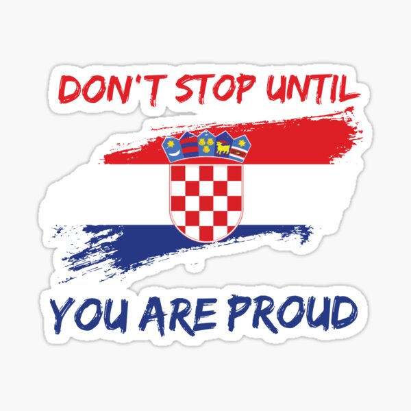 "Don't Stop Until You Are Proud Croatia World Cup 2022" Sticker for ...
