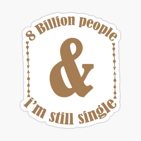 "8 Billion People 8 Billion People And I m Still Single" Sticker for ...