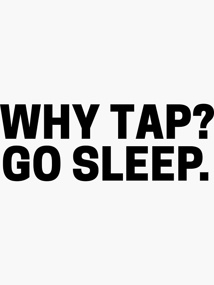 "Why Tap? Go Sleep. [White]" Sticker for Sale by yungedi | Redbubble
