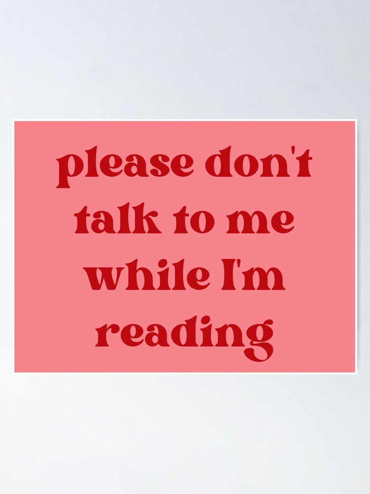 "please don't talk to me while I'm reading" Poster for Sale by ...