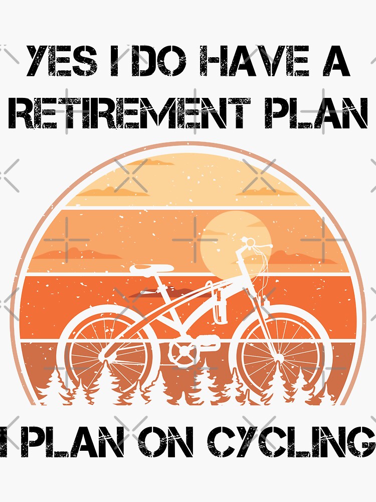 "Yes I Do Have A Retirement Plan I Plan On Cycling" Sticker for Sale by ...