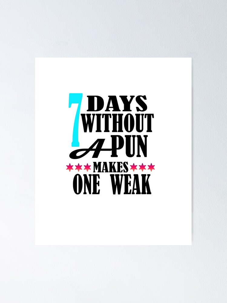 "Seven Days Without A Pun Makes One Weak" Poster for Sale by Golden ...