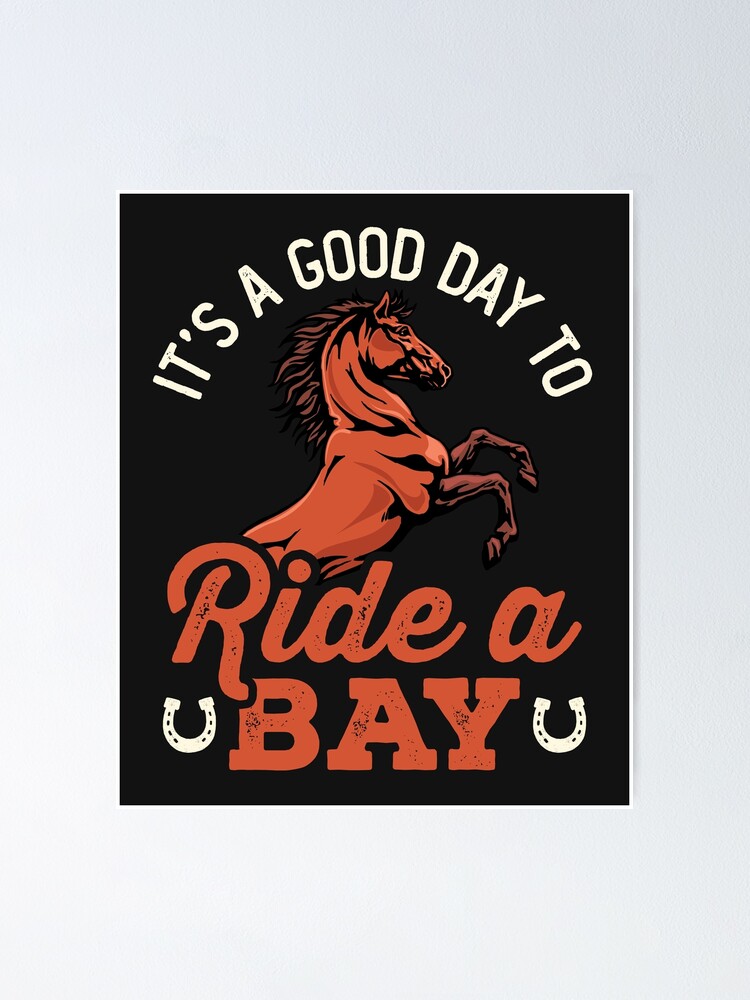 "It's a Good Day to Ride a Bay Horse Riding" Poster for Sale by jaygo ...