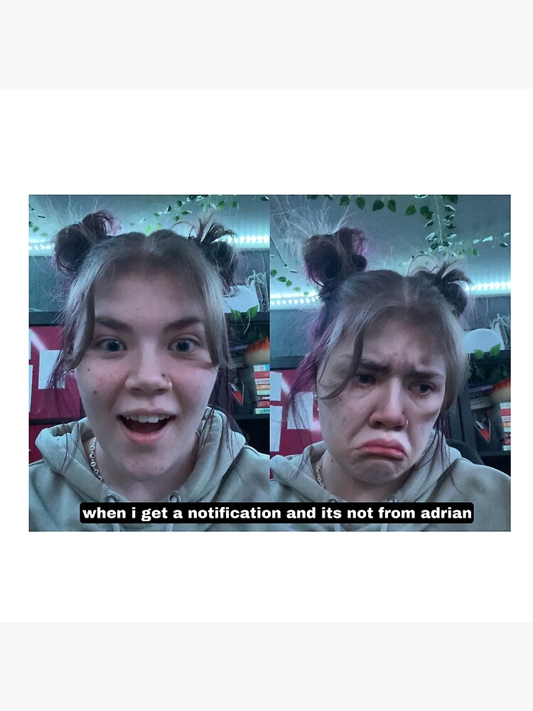 "when I get a notification and its not from Adrian meme" Photographic ...