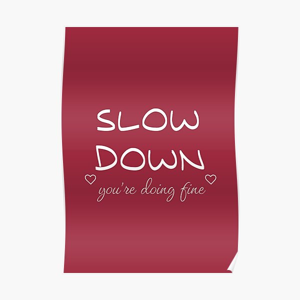 "Slow Down you are doing fine" Poster for Sale by cerenalkan | Redbubble