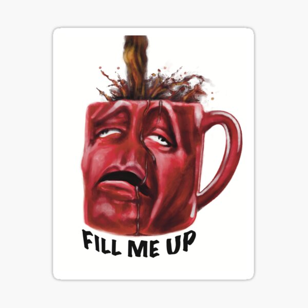 "Fill Me Up " Sticker for Sale by ArtsByMax | Redbubble