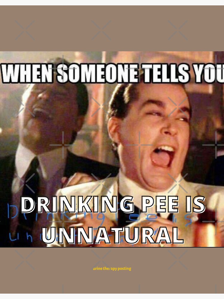 When Someone Tells You Drinking Pee Is Unnatural Sticker For Sale By