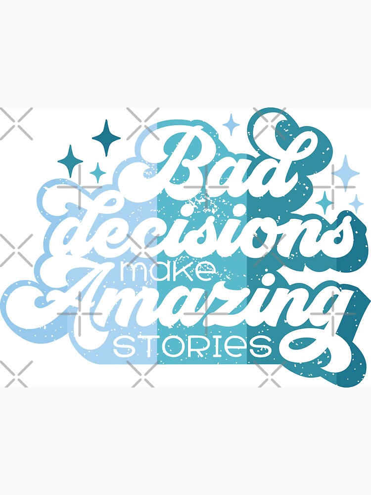 "Bad Decisions Make Amazing Stories - Funny Sayings" Sticker for Sale ...