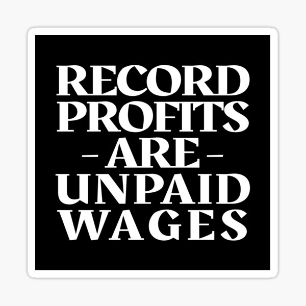 "Record Profits are Unpaid Wages" Sticker for Sale by dru1138 | Redbubble