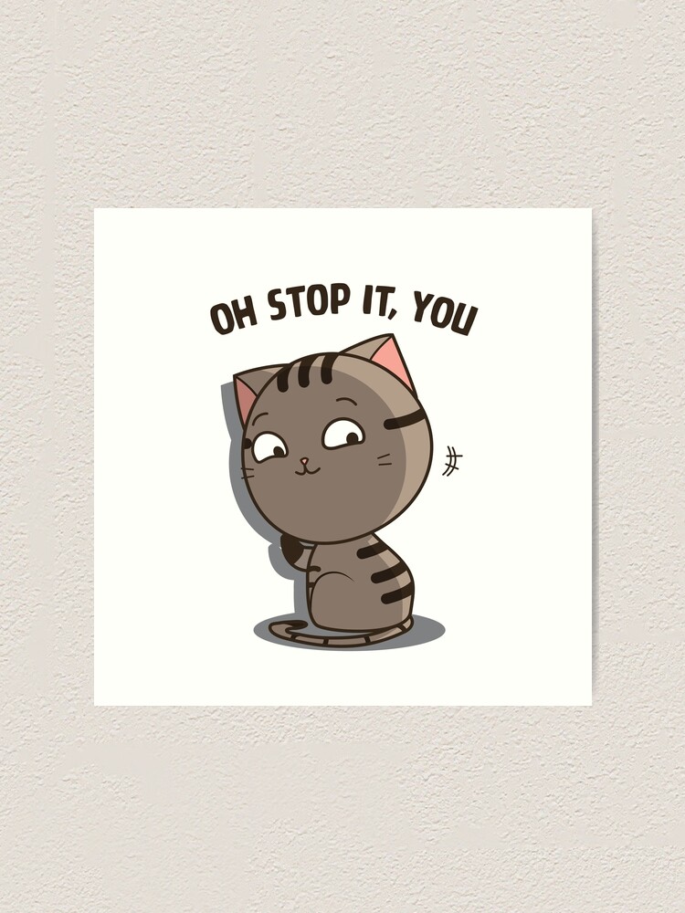 "Oh stop it you cat meme" Art Print by clgtart | Redbubble
