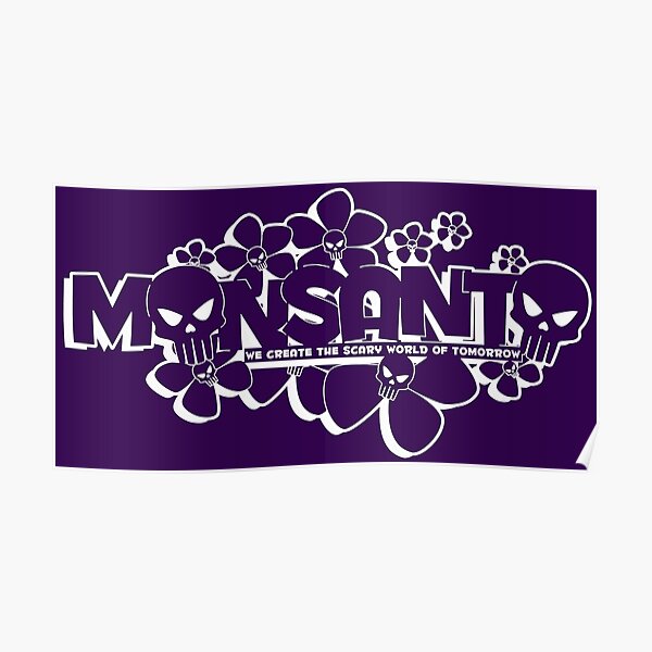 "Monsanto, we create the scary world of tomorrow" Poster for Sale by ...