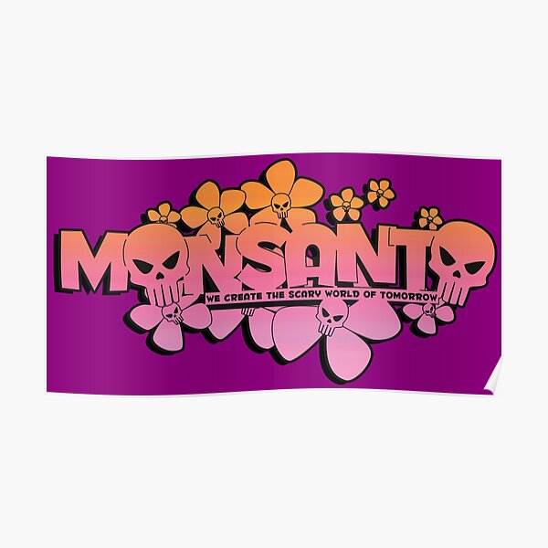 "Monsanto, we create the scary world of tomorrow" Poster by nukem ...