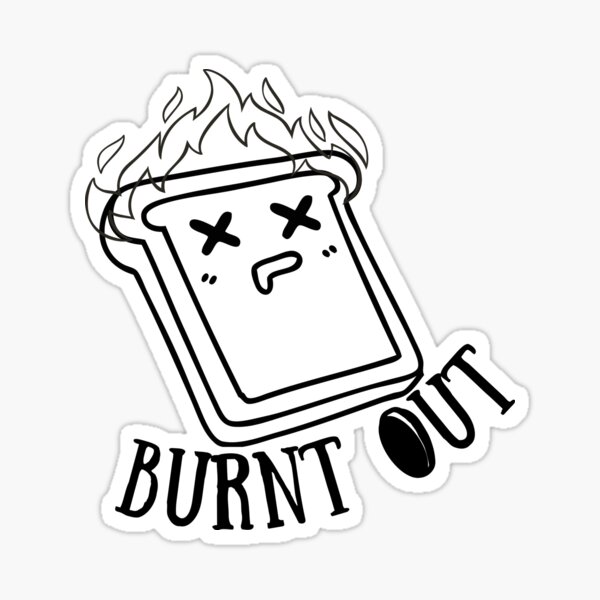 "Burned out Burnt out toast student work humor" Sticker for Sale by ...