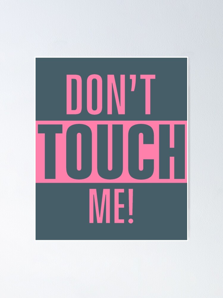 "Don't touch me Hands Off Fingers Do Not Touch" Poster for Sale by ...