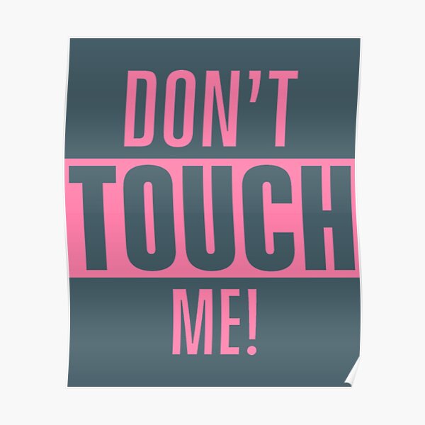 "Don't touch me Hands Off Fingers Do Not Touch" Poster for Sale by ...