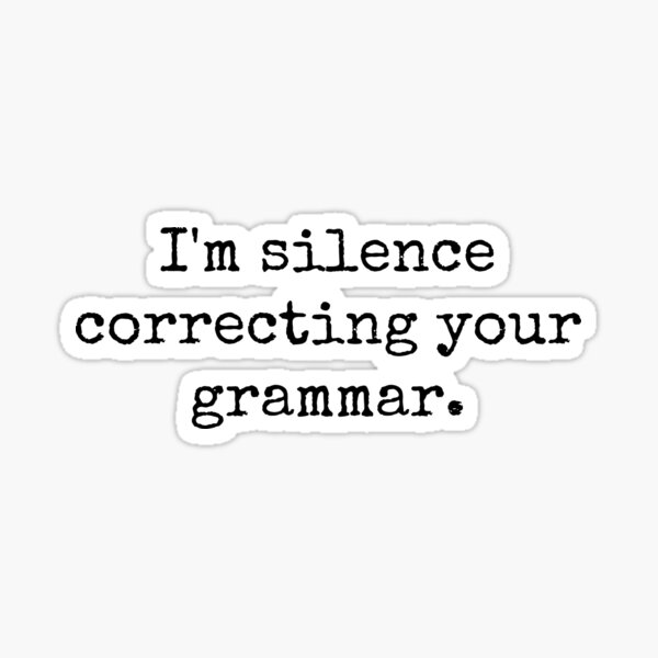 "I'm Silently Correcting Your Grammar - Sarcastic Funny Quotes" Sticker ...