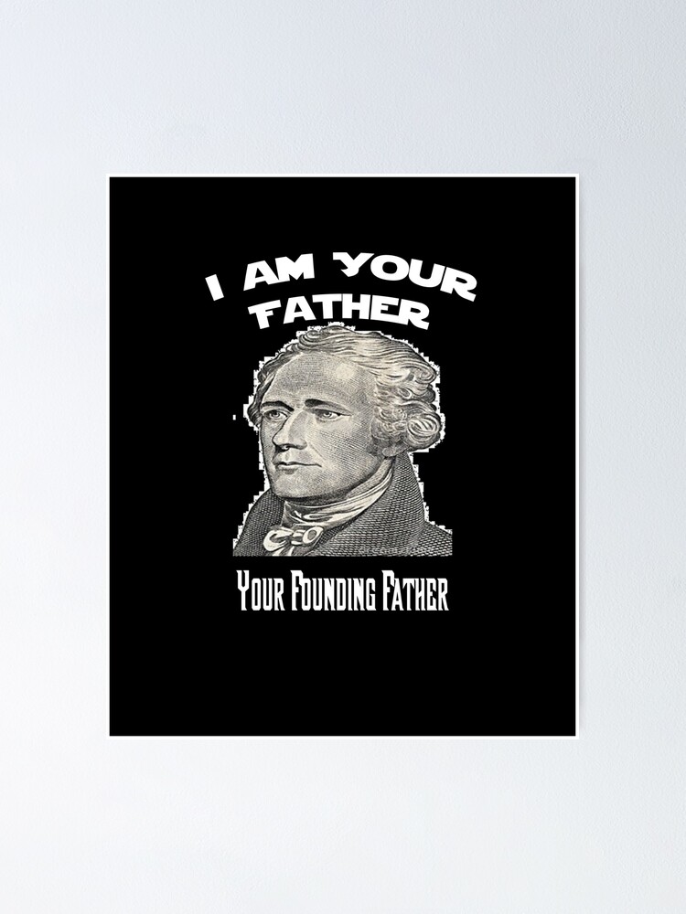 "Alexander Hamilton I Am Your Founding Father" Poster for Sale by ...