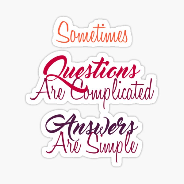 "Sometimes, Questions Are Complicated, Answers Are Simple" Sticker for ...