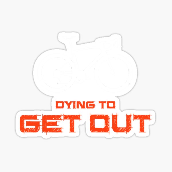 "Cycling Dying to get out" Sticker for Sale by lazerwhirl | Redbubble