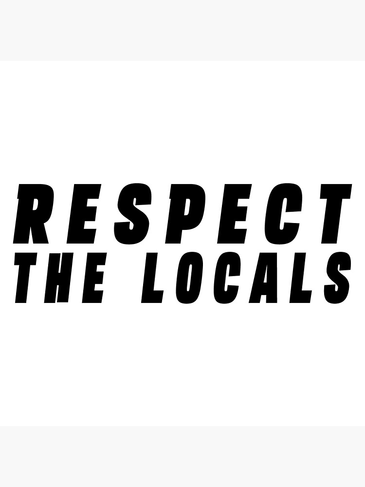 "Respect The Locals " Poster for Sale by Stixdesigns | Redbubble