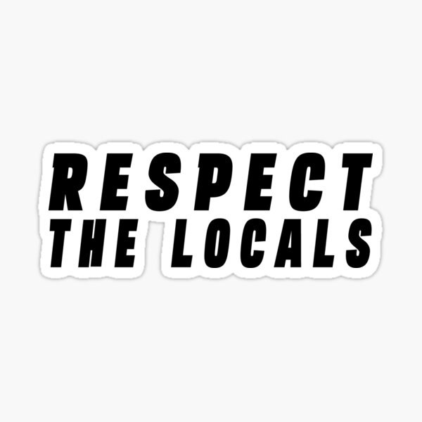 "Respect The Locals " Sticker for Sale by Stixdesigns | Redbubble