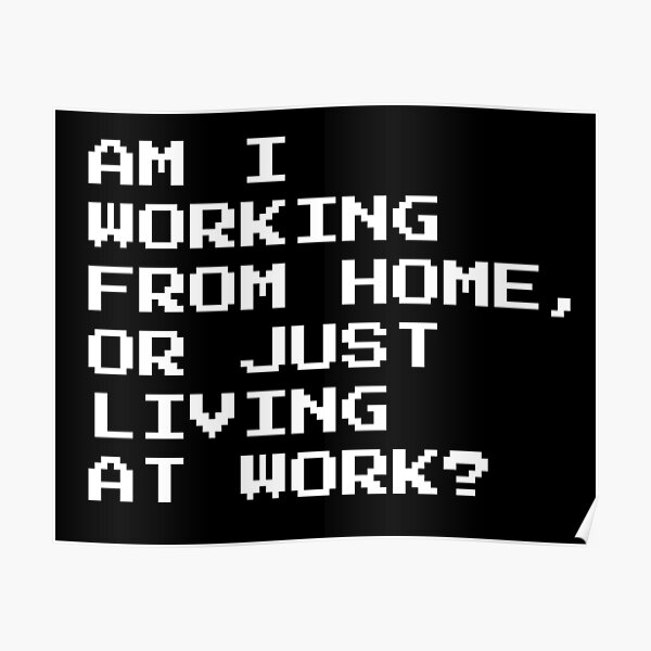 "Am I Working From Home Or Just Living At Work Funny Gift" Poster for ...
