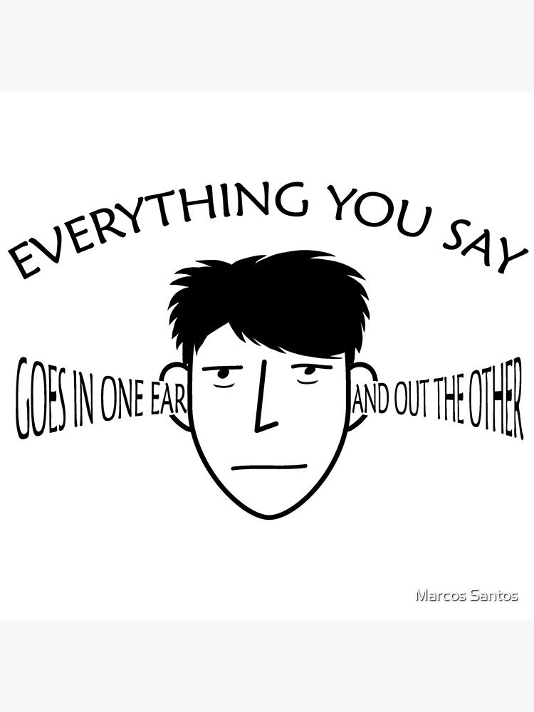 "In one ear and out the other" Poster for Sale by Marcos Santos | Redbubble