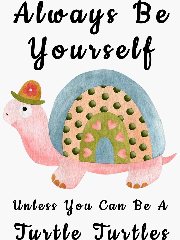 "Always Be Yourself Unless You Can Be A Turtle Turtles" Sticker for ...