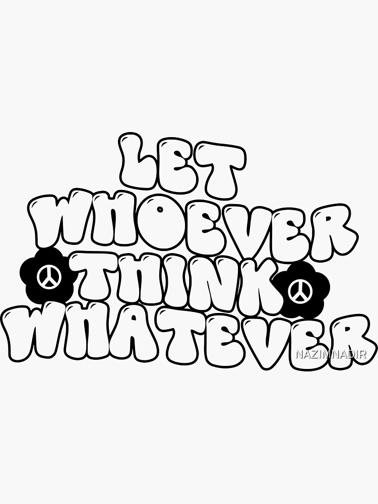 "let whoever think whatever " Sticker for Sale by NAZIMNADIR | Redbubble